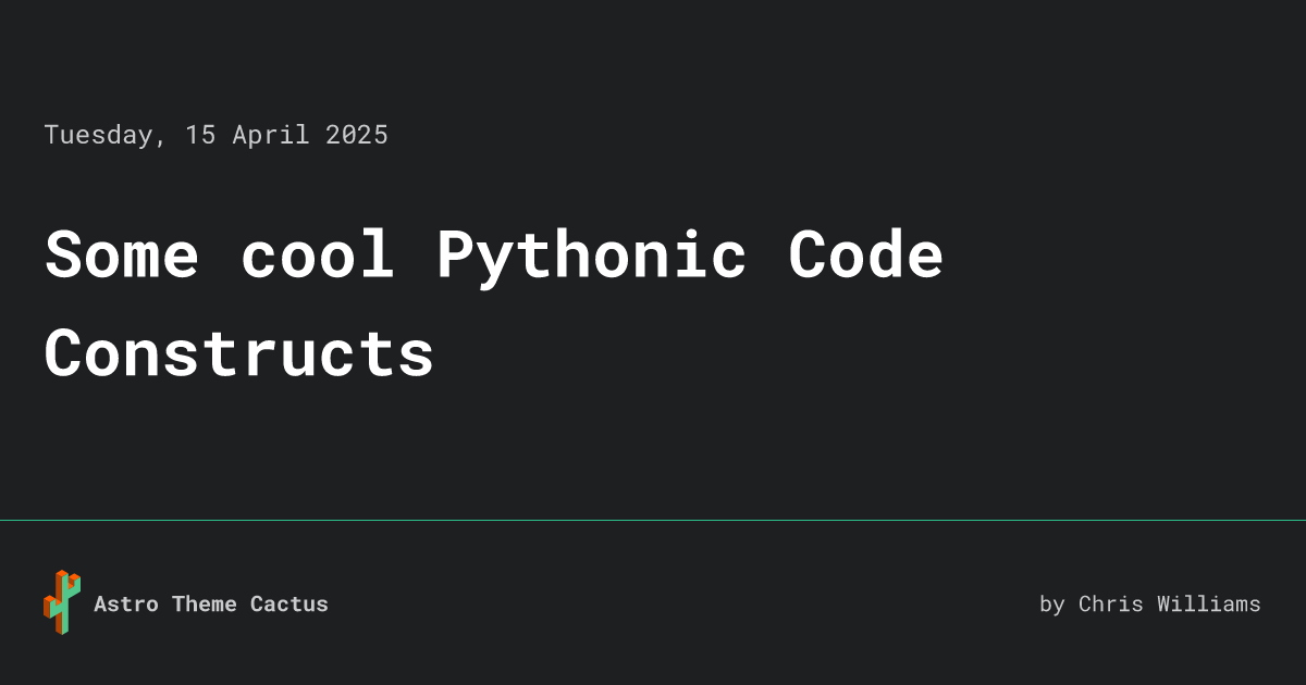Some cool Pythonic Code Constructs • Astro Theme Cactus